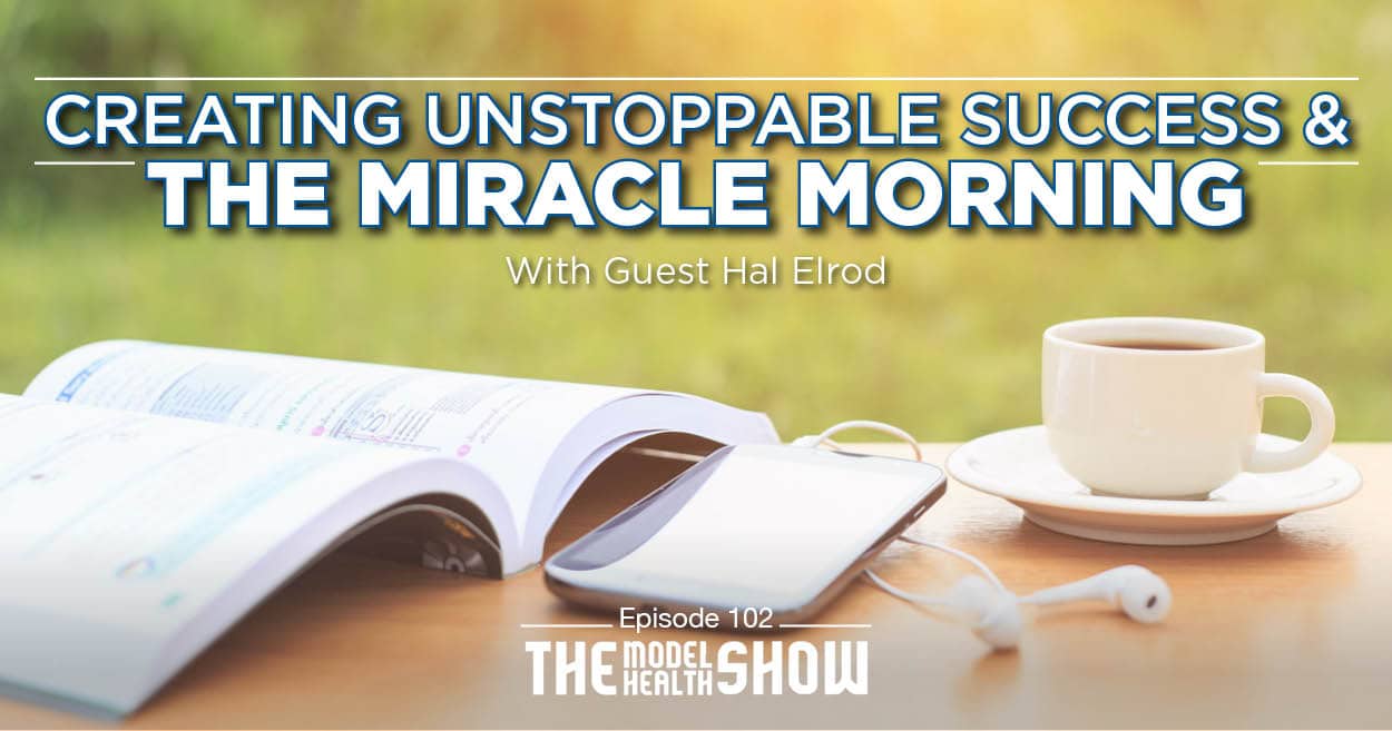 Creating Unstoppable Success And The Miracle Morning – With Hal Elrod